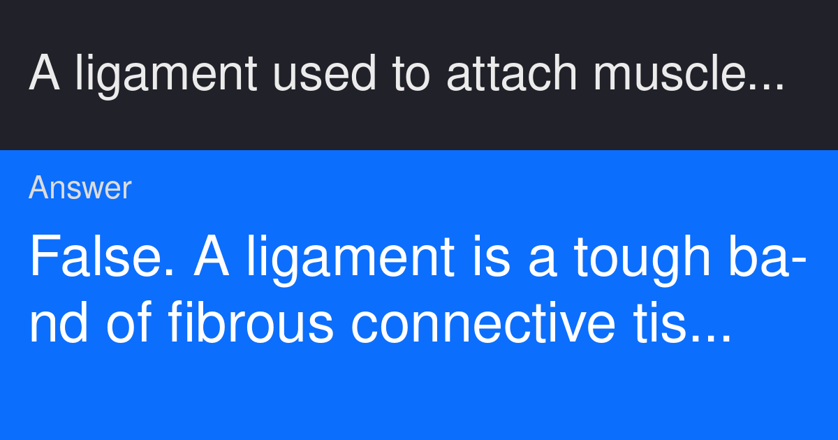 A ligament used to attach muscle to Done. True False