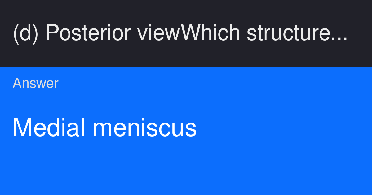 (d) Posterior view Which structure is labeled A? O Lateral meniscus ...