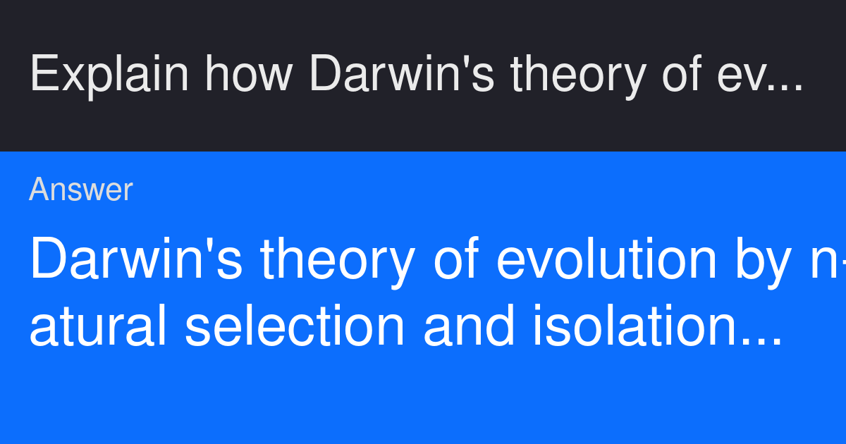 Explain how Darwin's theory of evolution by natural selection and isolation could account fo the ...