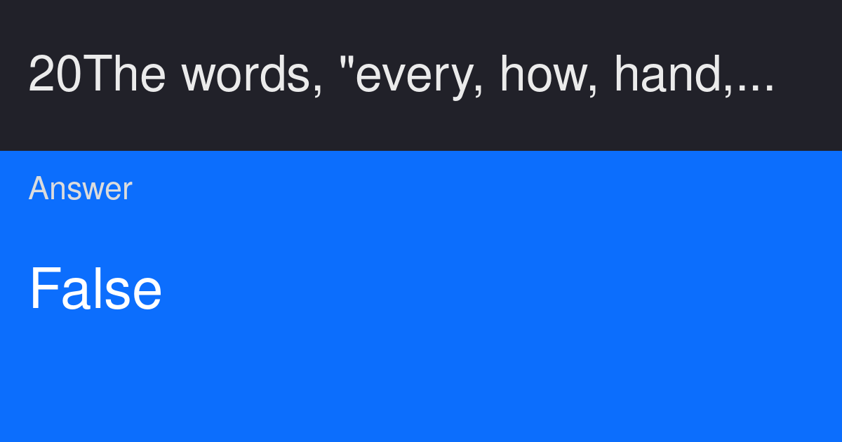 20 The words, "every, how, hand, ever," can form common compound words ...