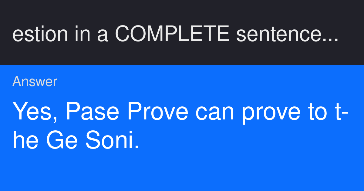 estion in a COMPLETE sentence. sPase prove to the Ge Soni estion in a COMPLETE sentence. sPase prove to the Ge Soni