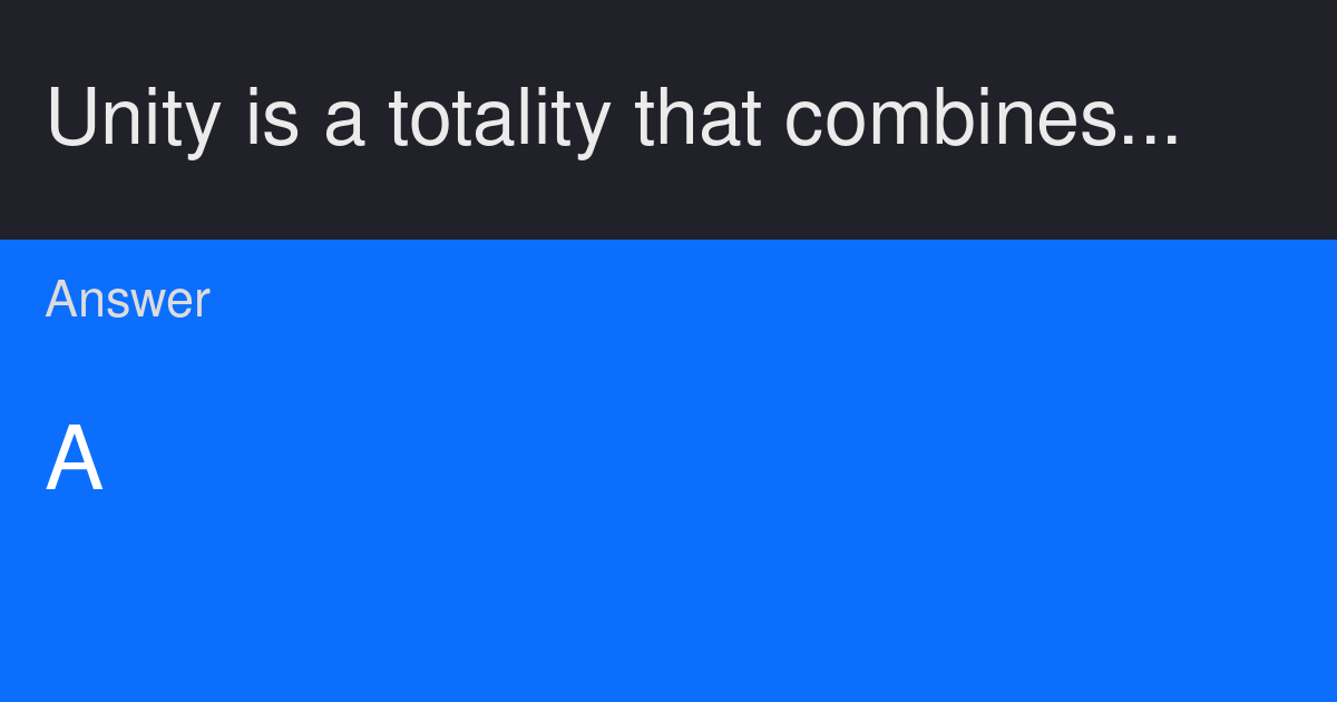 Unity is a totality that combines all of the parts of an artwork into ...