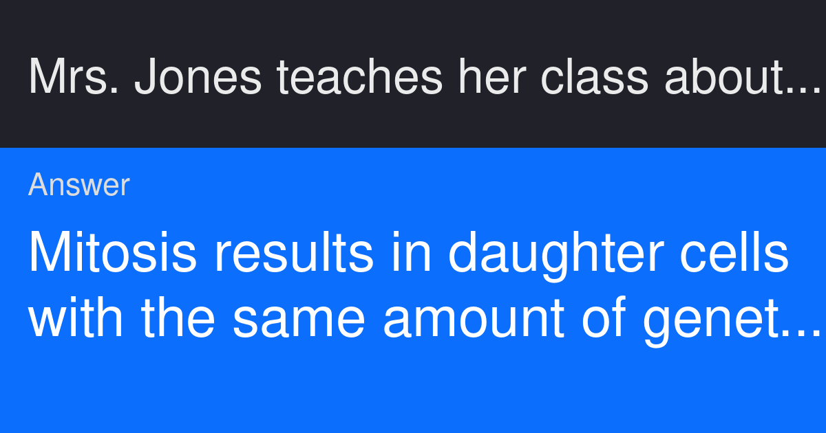Mrs. Jones teaches her class about cell division. Which comparison of ...