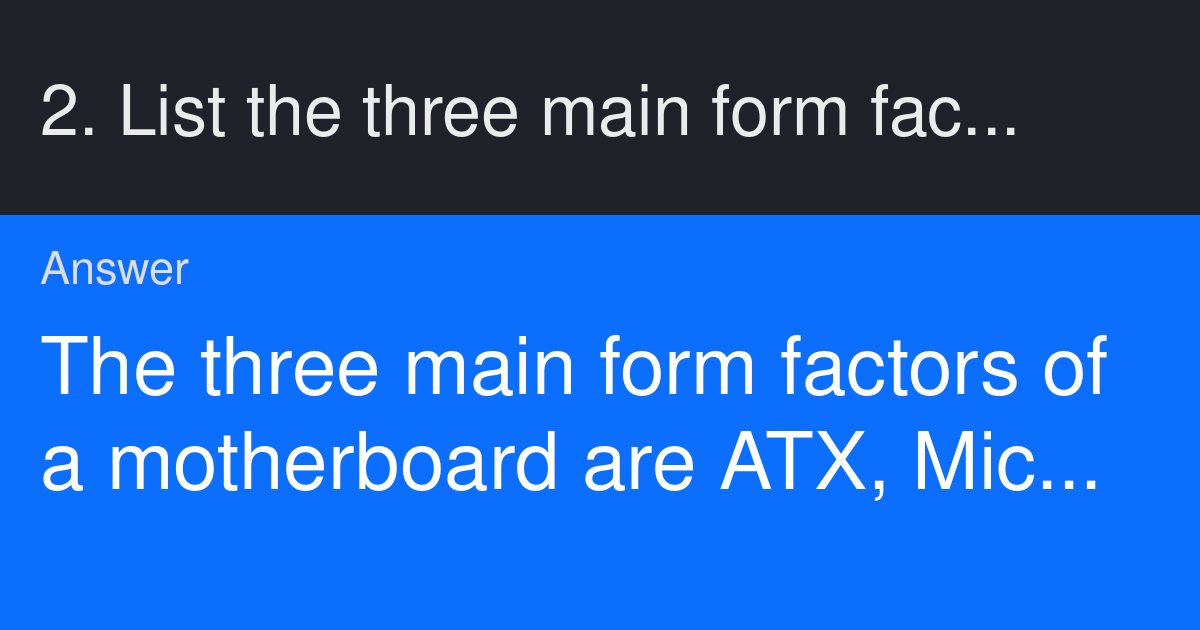 2 List The Three Main Form Factors Of A Motherboard And The Differences Between Them 3 What 